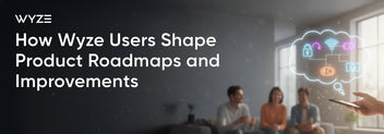 How Wyze Prioritizes Customer Centric Product Development | Wyze